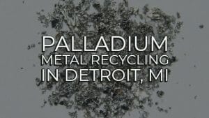 Junkyard Palladium: Breakdown of Palladium Metal Recycling in Detroit, MI